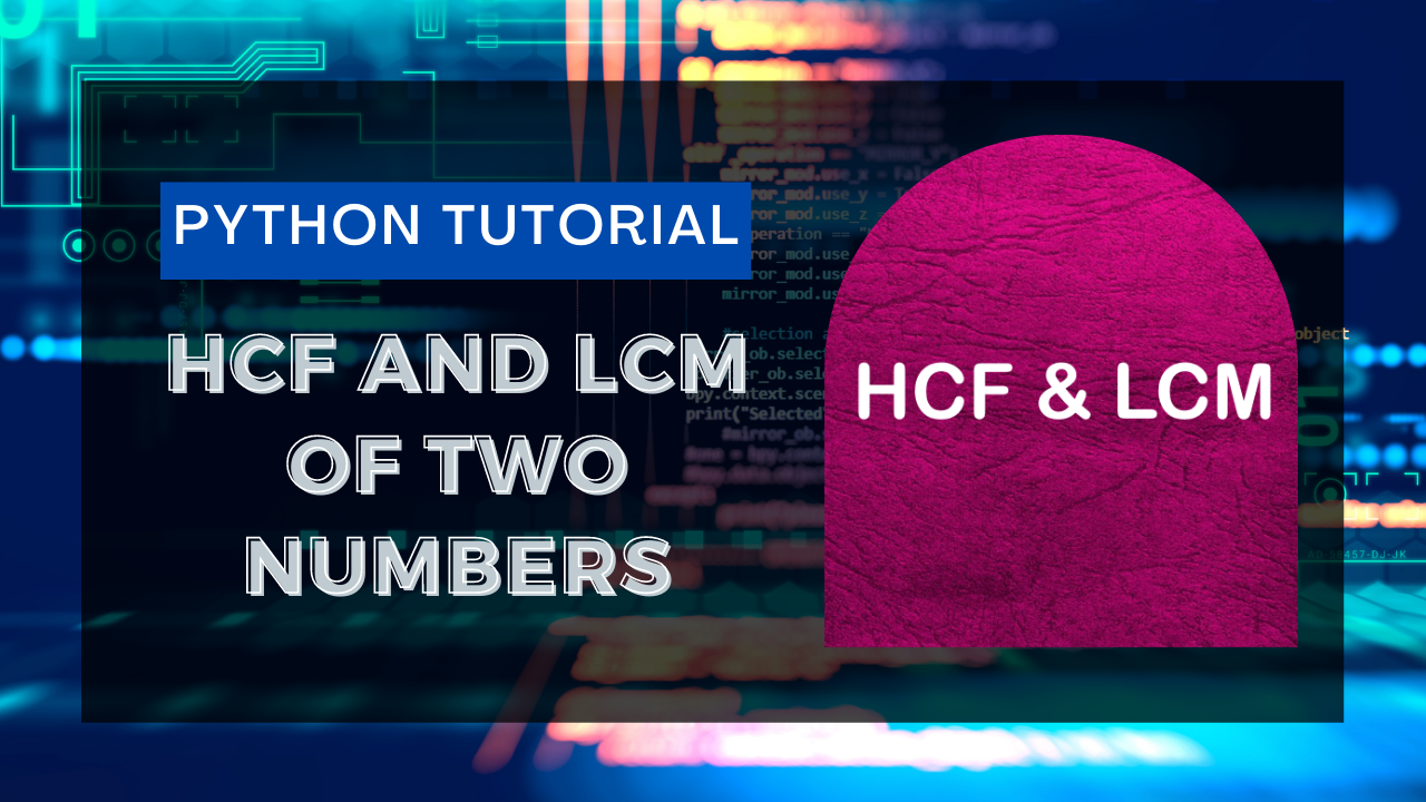 HCF And LCM In Python Calculating The HCF And LCM Using Python HCF And LCM In Python Calculating The HCF And LCM Using Python