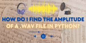Determining the Amplitude of a .wav File in Python - AskPython