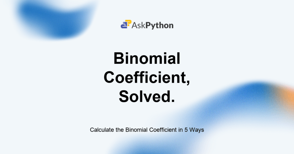 Calculate the Binomial Coefficient in 5 Ways - AskPython